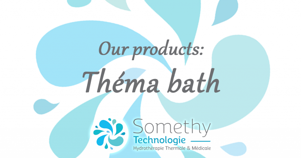 Our products : Théma baths | Somethy Technologie